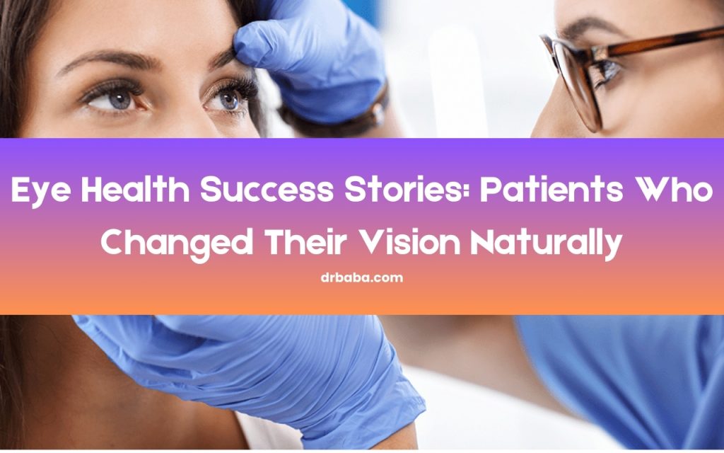 Eye Health Success Stories: Patients Who Changed Their Vision Naturally