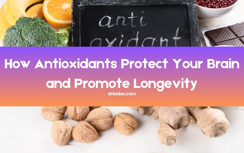 How Antioxidants Protect Your Brain and Promote Longevity