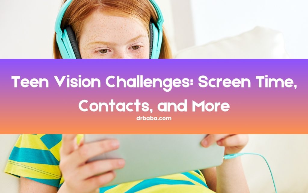 Teen Vision Challenges: Screen Time, Contacts, and More