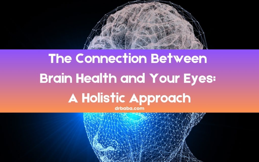 The Connection Between Brain Health and Your Eyes: A Holistic Approach