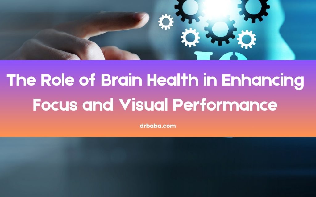 The Role of Brain Health in Enhancing Focus and Visual Performance