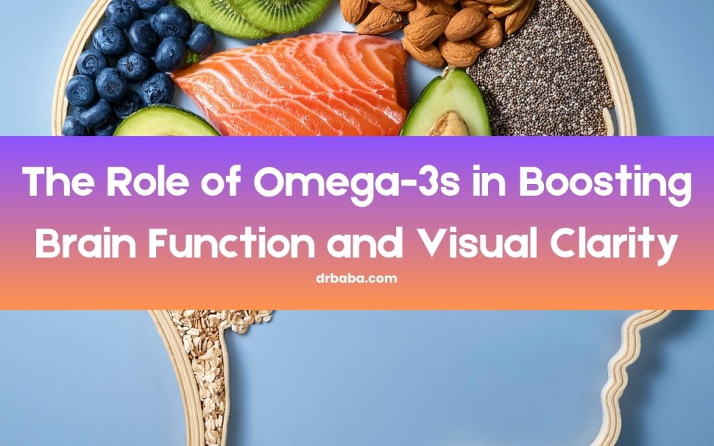 The Role of Omega-3s in Boosting Brain Function and Visual Clarity
