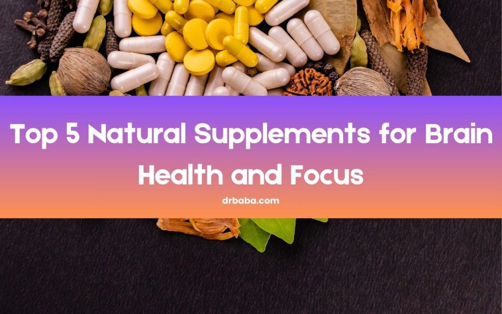 Top 5 Natural Supplements for Brain Health and Focus