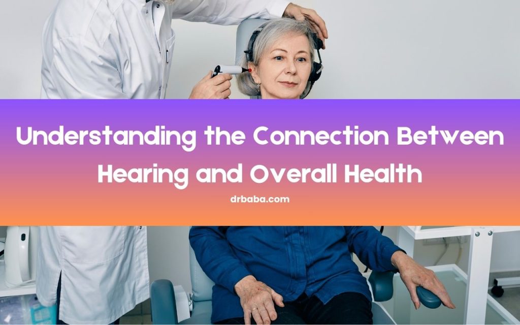 Understanding the Connection Between Hearing and Overall Health