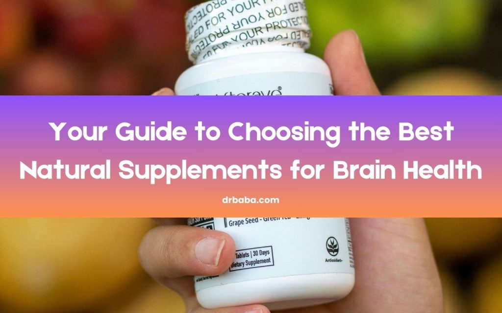 Your Guide to Choosing the Best Natural Supplements for Brain Health